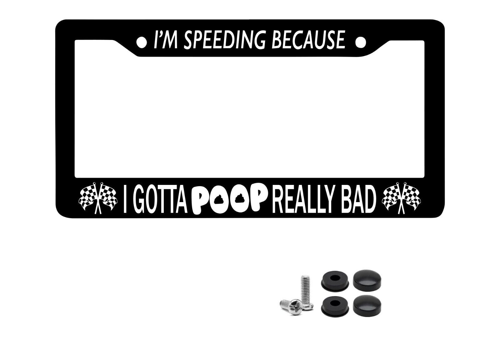 I'm Speeding because I have to poop really bad license plate frame ...