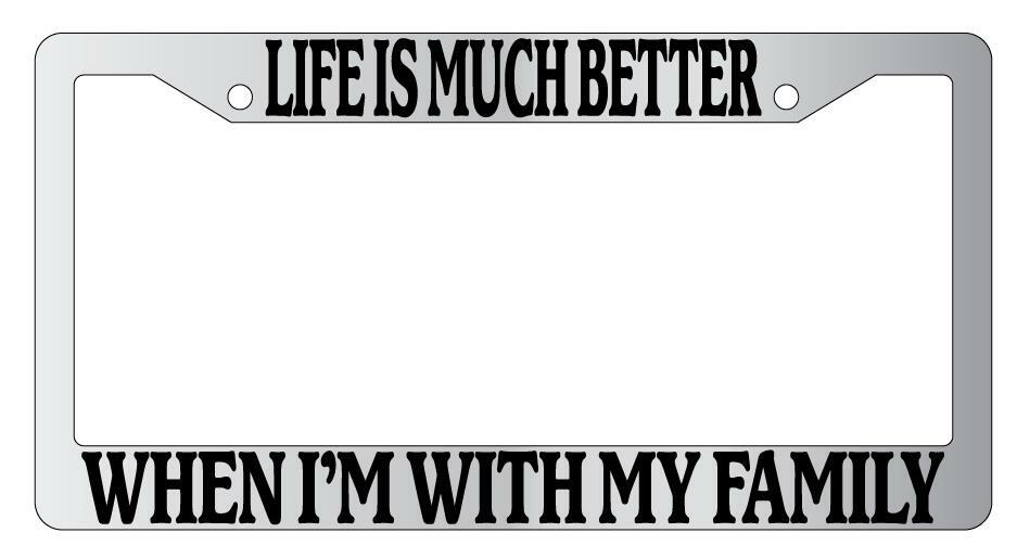 Life Is Much Better When I'm With My Family Chrome METAL License Plate ...