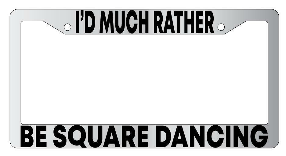 I'd Much Rather Be Square Dancing Chrome License Plate Frame Mod ...