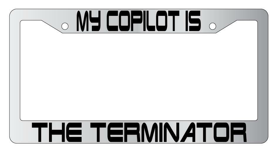 My Copilot Is The Terminator Chrome Plastic License PlateFrame ...