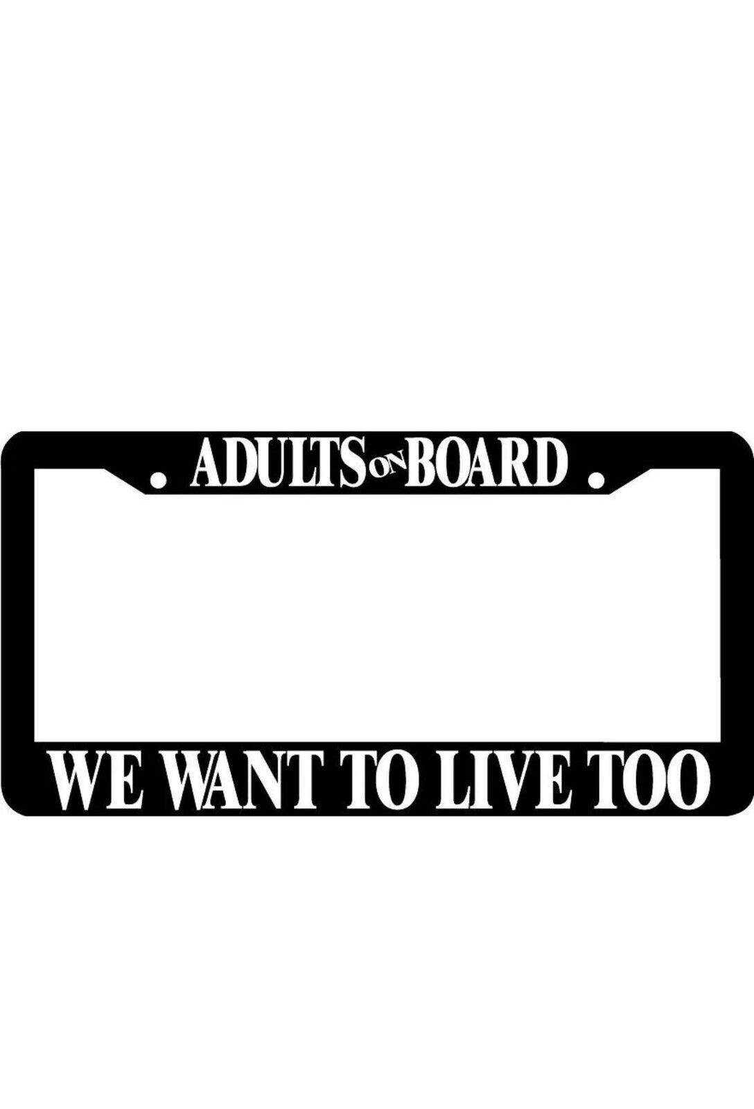 ADULTS ON BOARD WE WANT TO LIVE TOO funny License Plate Frame