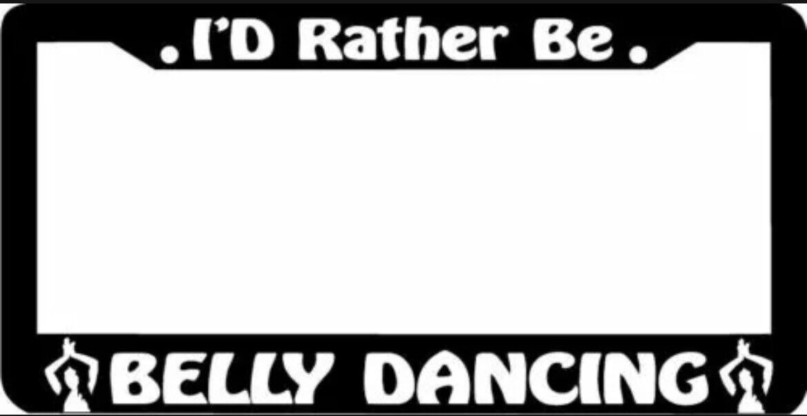 I'd Rather Be BELLY DANCING License Plate Frame