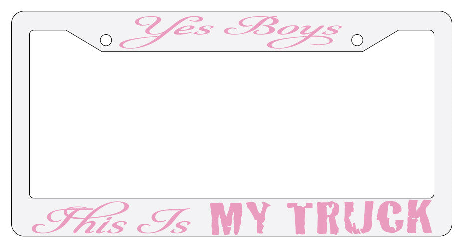 Yes Boys This Is My Truck Design 2A White Plastic License Plate Frame ...